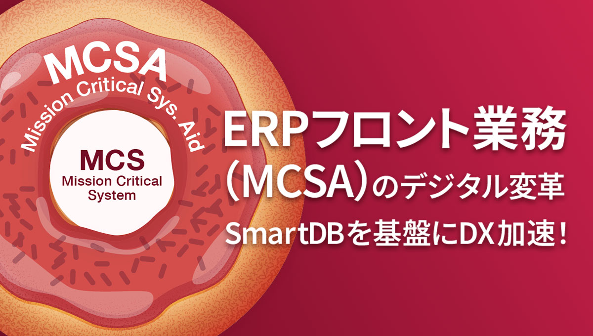 MCSA（ERPフロント業務）のデジタル変革、SmartDBを基盤にDX加速 | SmartDB®【大企業の業務デジタル化クラウド】